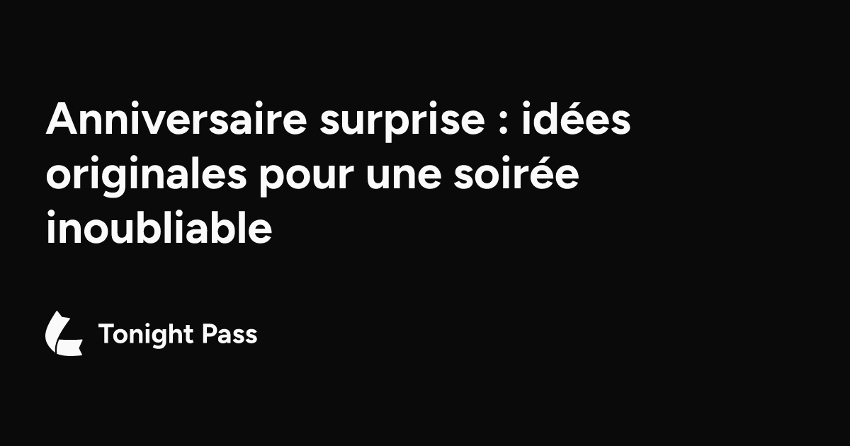 Anniversaire surprise : idées originales pour une soirée inoubliable ...
