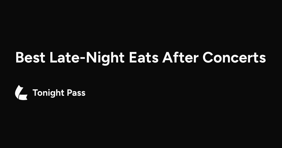 Best Late-Night Eats After Concerts | Tonight Pass