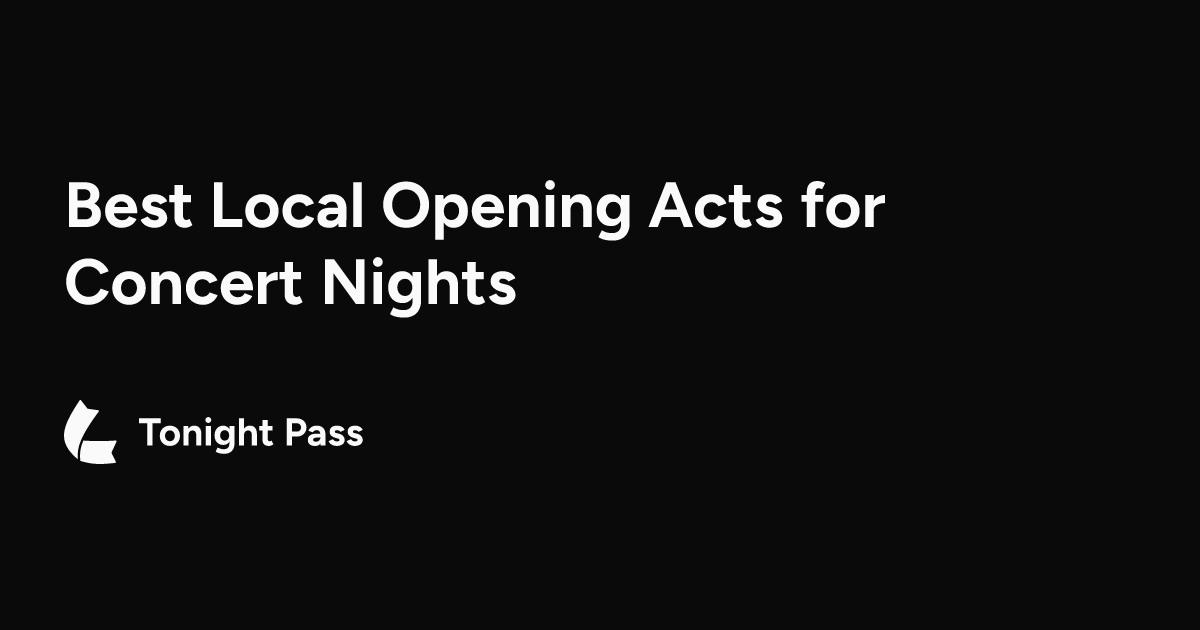 Best Local Opening Acts for Concert Nights | Tonight Pass