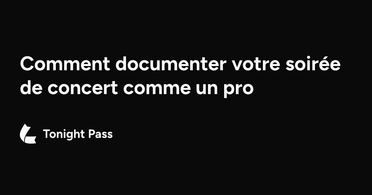 Comment documenter votre soirée de concert comme un pro | Tonight Pass