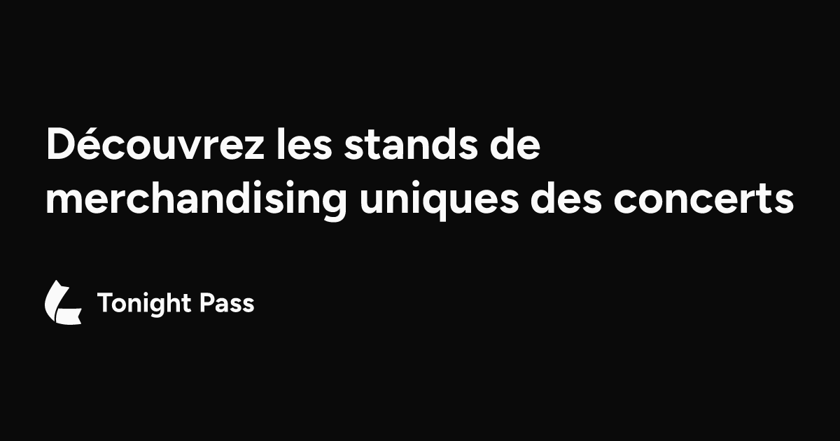 Découvrez les stands de merchandising uniques des concerts | Tonight Pass