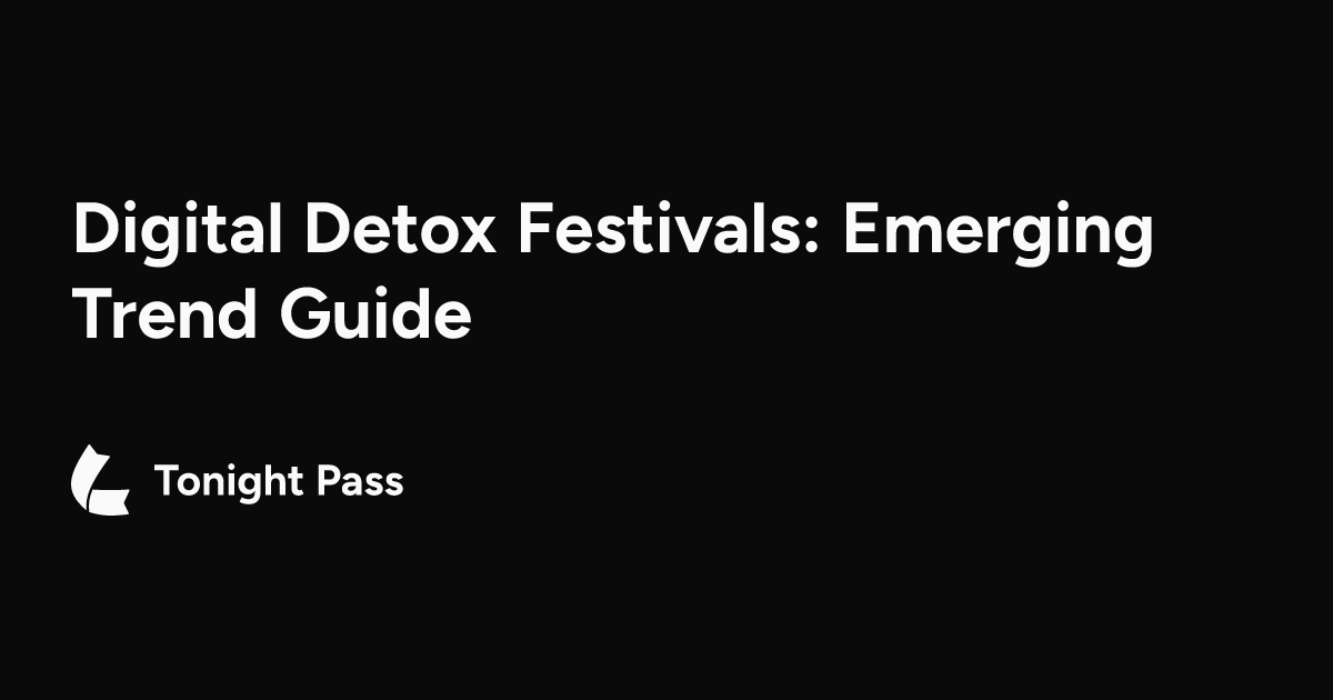Digital Detox Festivals: Emerging Trend Guide | Tonight Pass