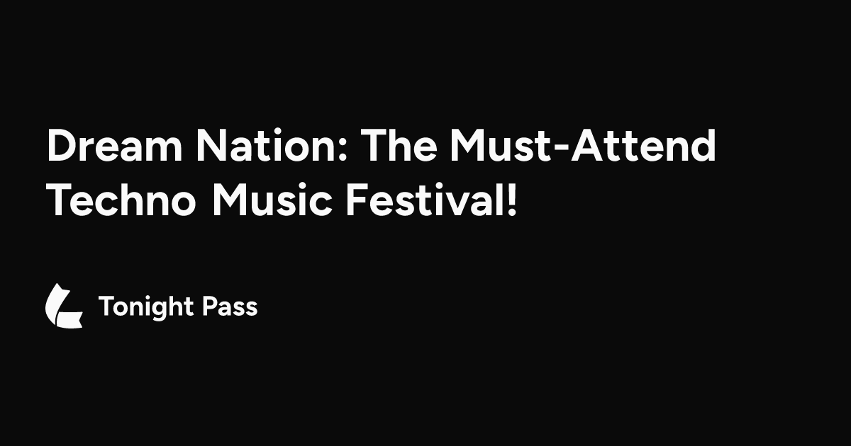 Dream Nation: The Must-Attend Techno Music Festival! | Tonight Pass