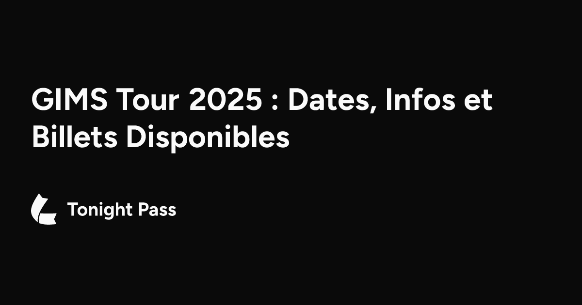 GIMS Tour 2025 : Dates, Infos et Billets Disponibles | Tonight Pass