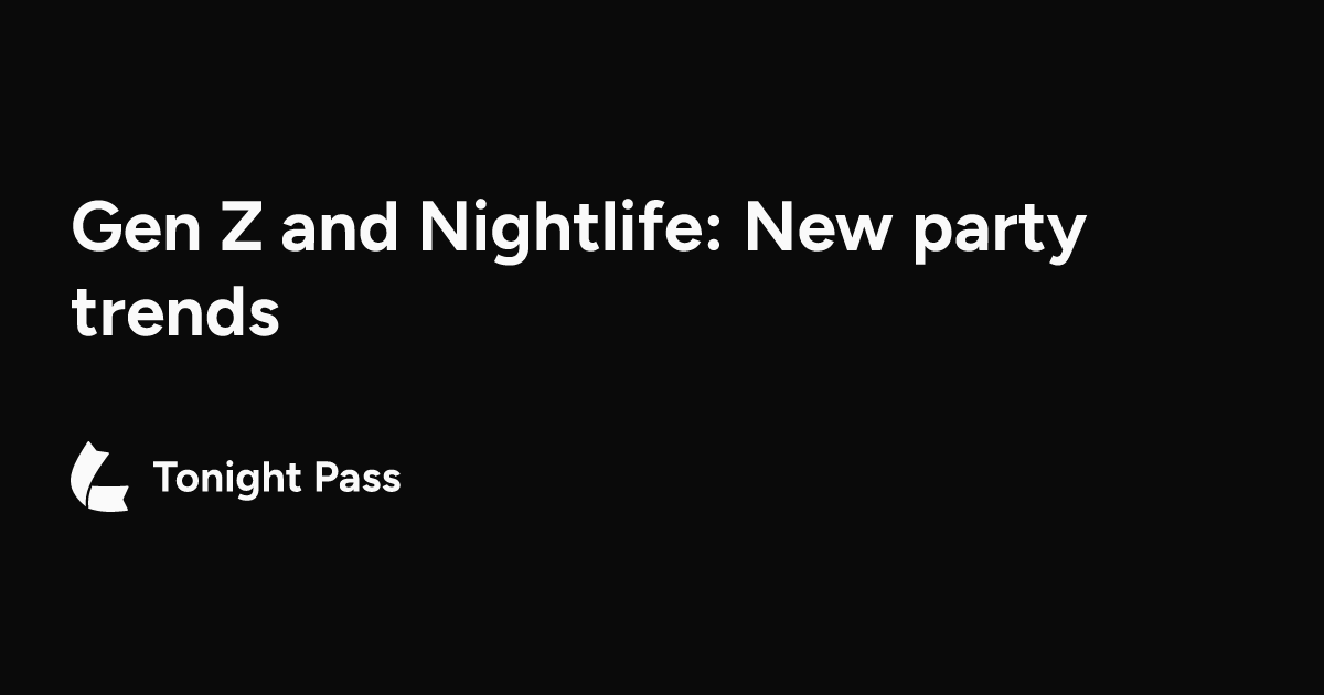 Gen Z and Nightlife: New party trends | Tonight Pass