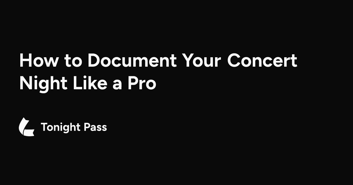 How to Document Your Concert Night Like a Pro | Tonight Pass