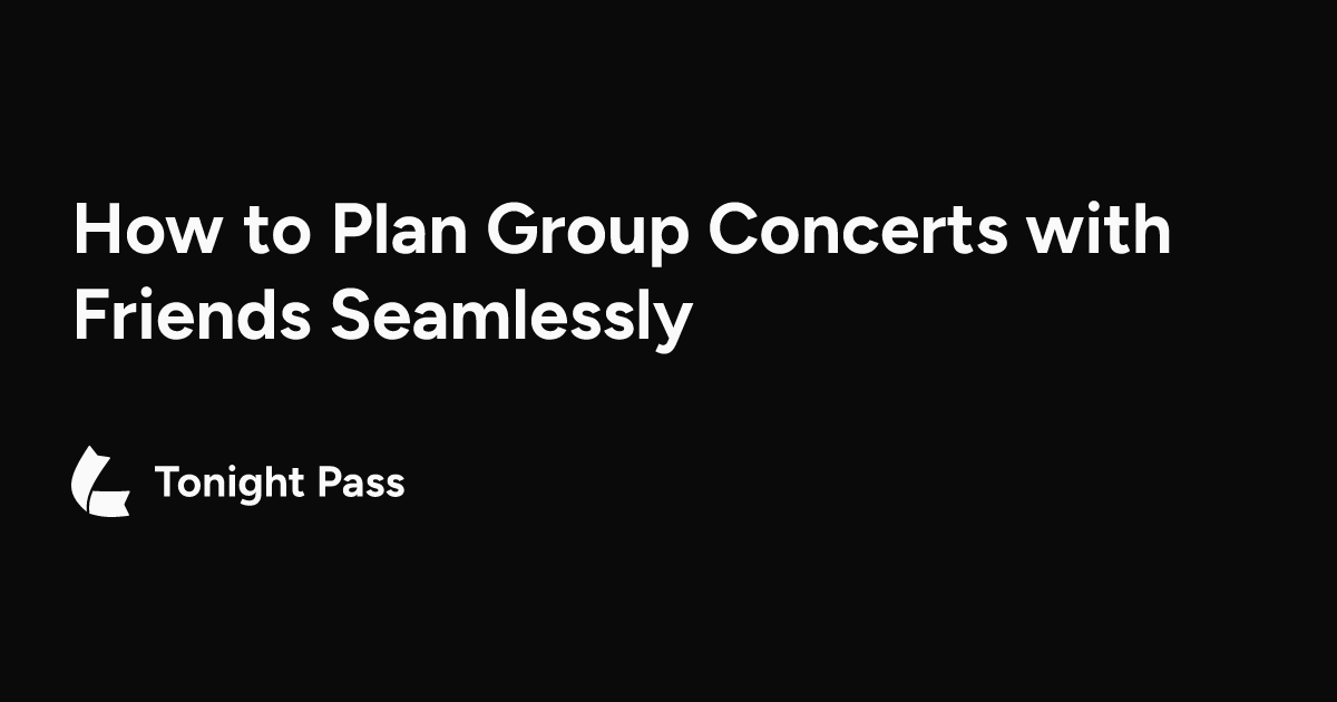 How to Plan Group Concerts with Friends Seamlessly | Tonight Pass