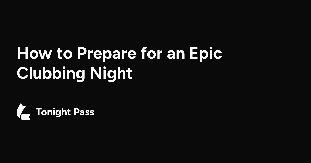 How to Prepare for an Epic Clubbing Night | Tonight Pass