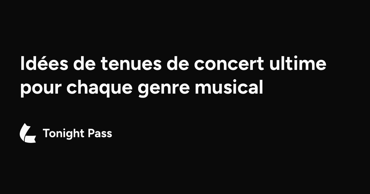 Idées de tenues de concert ultime pour chaque genre musical | Tonight Pass
