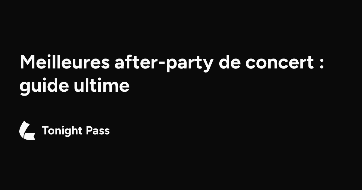 Meilleures after-party de concert : guide ultime | Tonight Pass