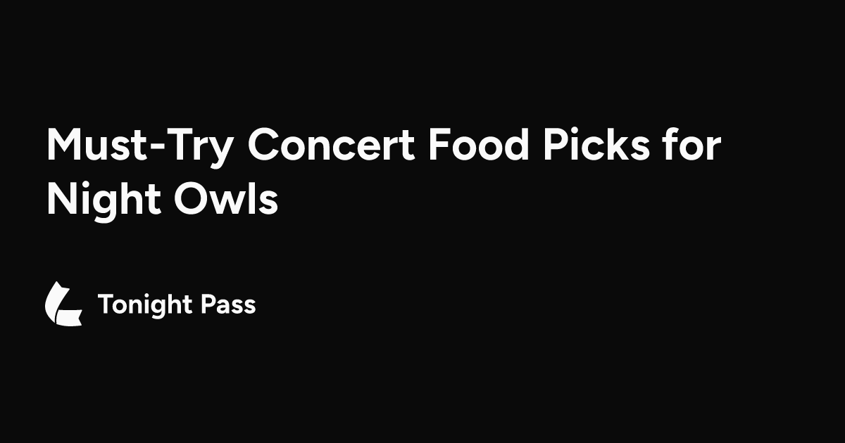 Must-Try Concert Food Picks for Night Owls | Tonight Pass