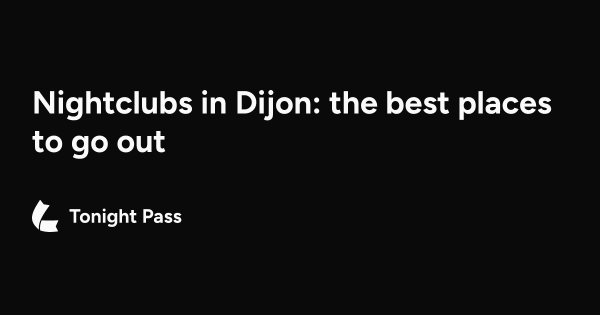 Nightclubs in Dijon: the best places to go out | Tonight Pass