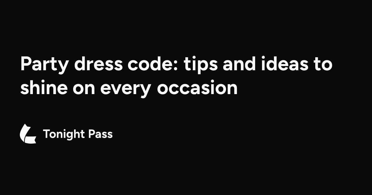 Party dress code: tips and ideas to shine on every occasion | Tonight Pass