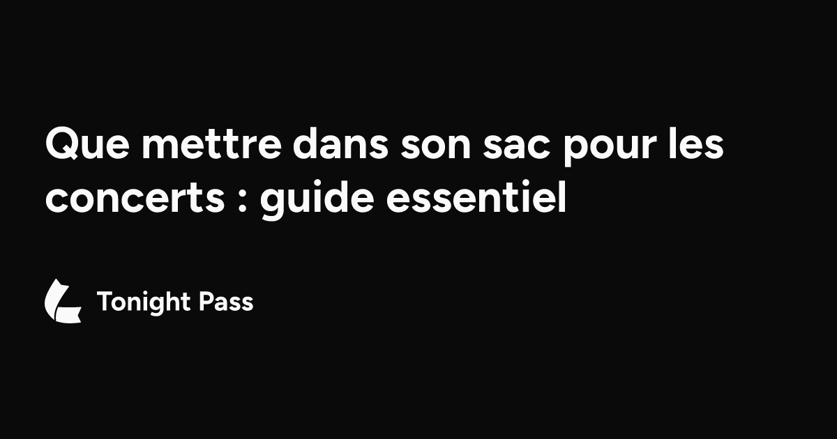 Que mettre dans son sac pour les concerts : guide essentiel | Tonight Pass