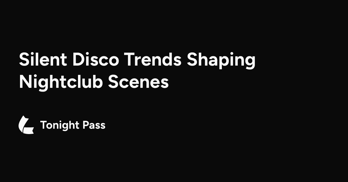 Silent Disco Trends Shaping Nightclub Scenes | Tonight Pass