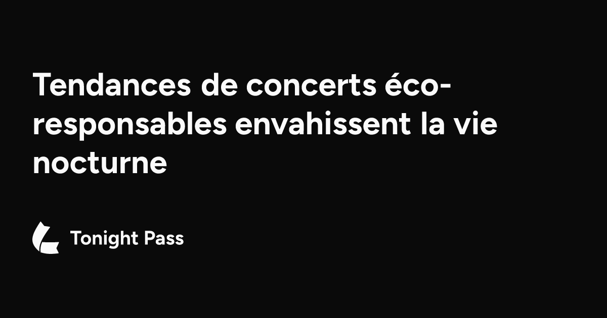 Tendances de concerts éco-responsables envahissent la vie nocturne ...