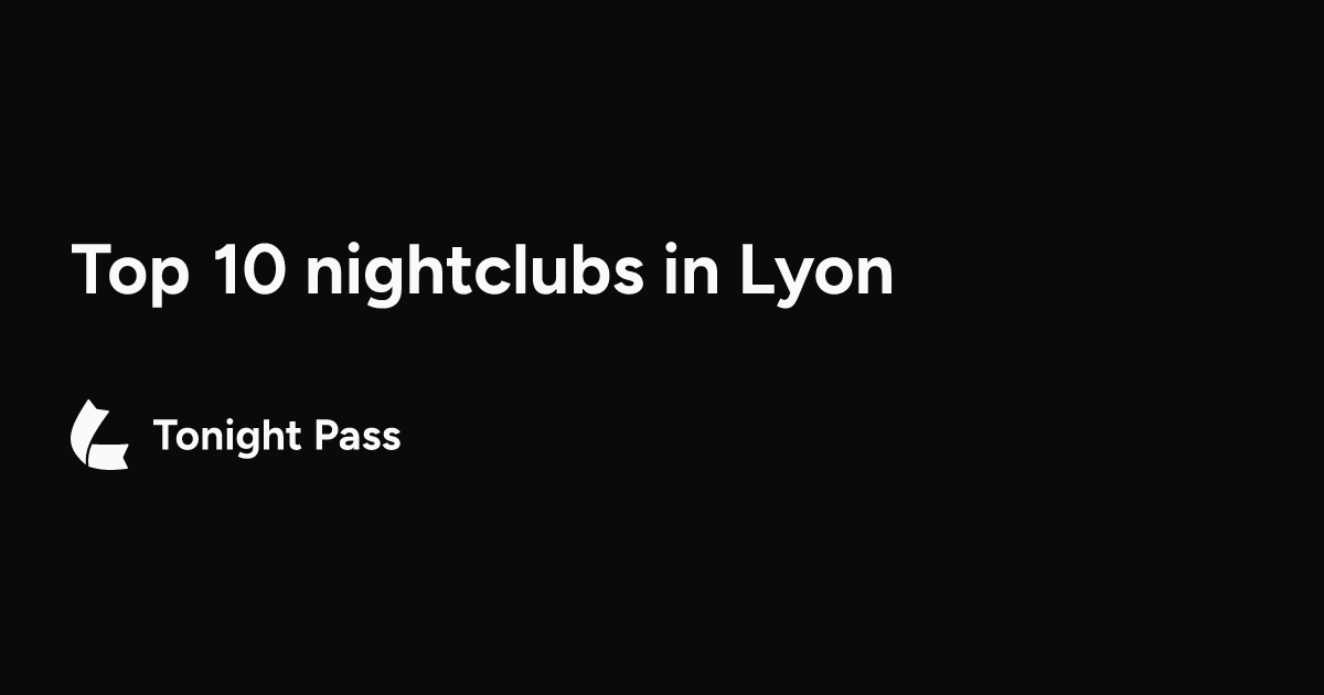Top 10 nightclubs in Lyon | Tonight Pass