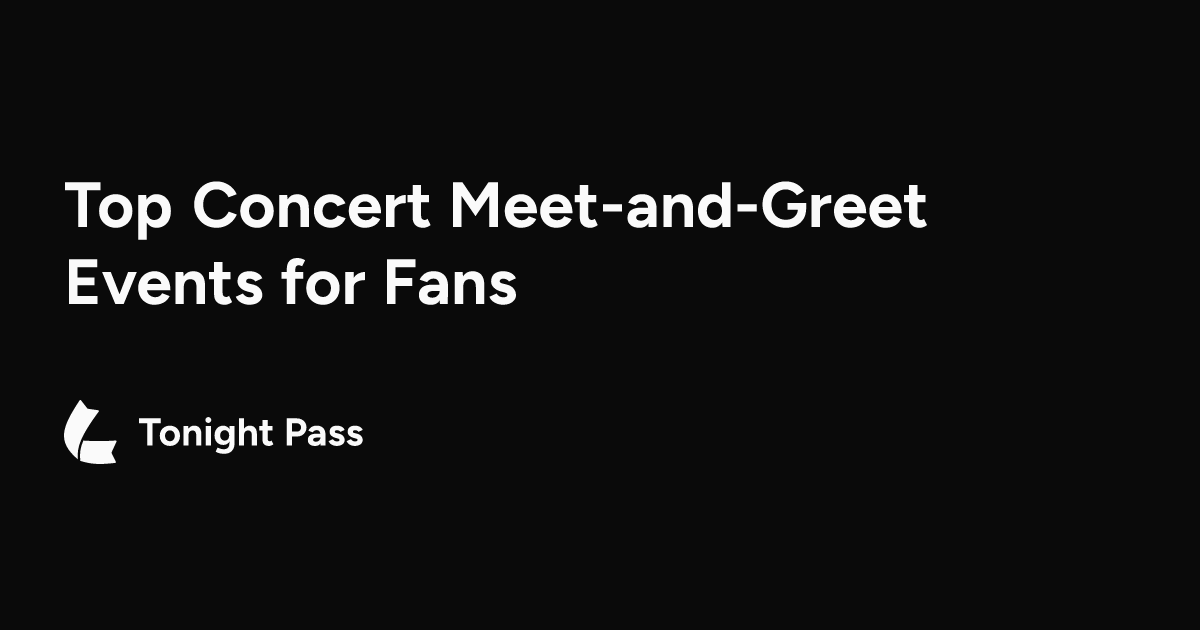 Top Concert Meet-and-Greet Events for Fans | Tonight Pass