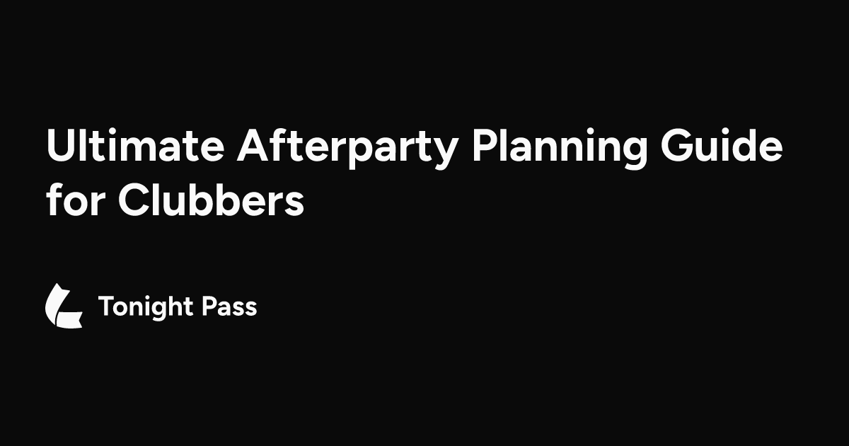 Ultimate Afterparty Planning Guide for Clubbers | Tonight Pass