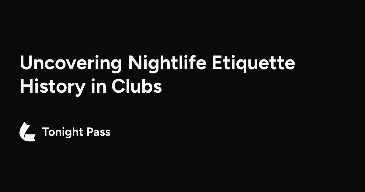 Uncovering Nightlife Etiquette History in Clubs | Tonight Pass